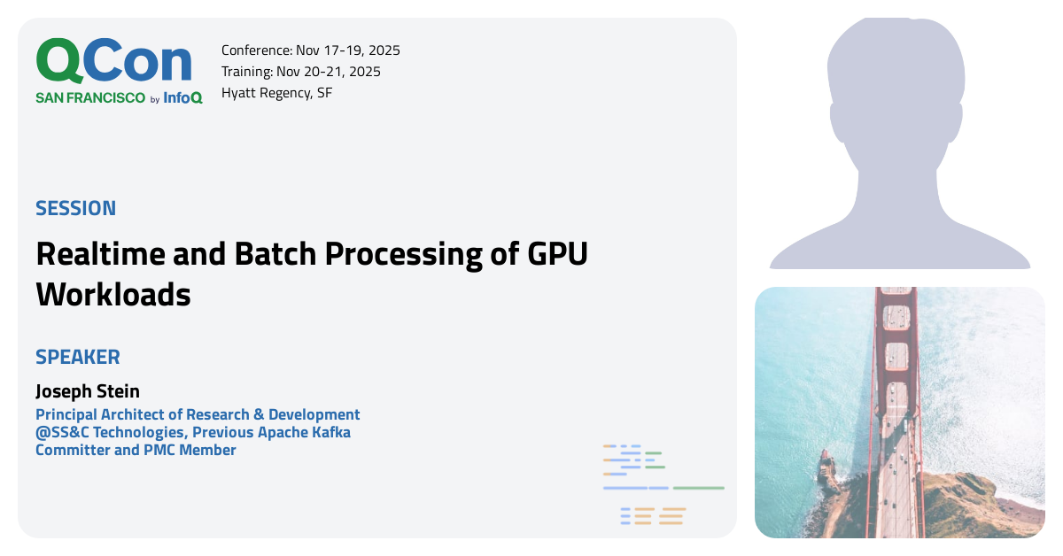 QCon San Francisco 2025 | Realtime and Batch Processing of GPU Workloads